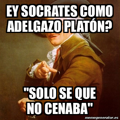 Meme Joseph Ducreux - Ey socrates como adelgazo platón? "Solo se que no ...