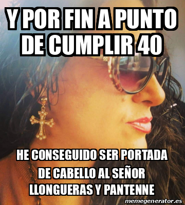 Meme Personalizado - Y por fin a punto de cumplir 40 He conseguido ser ...
