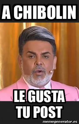 Meme Personalizado - A CHIBOLIN LE GUSTA TU POST - 31763788