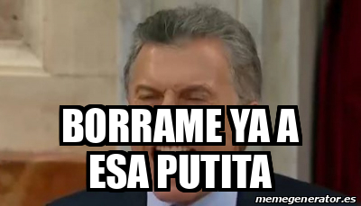 Meme Personalizado - Borrame ya a esa putita - 31763979