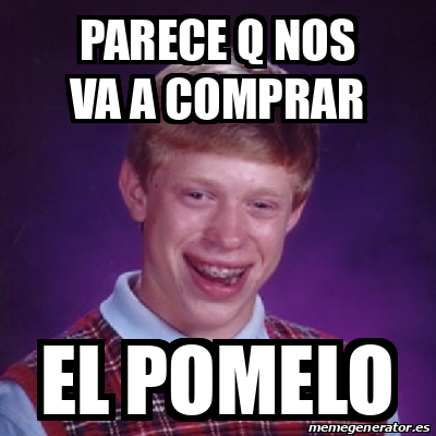 Meme Bad Luck Brian - parece q nos va a comprar el pomelo - 31764239