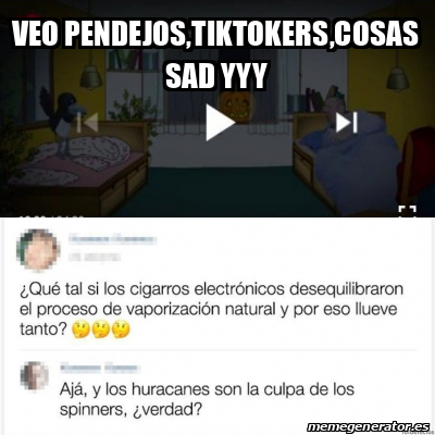 Meme Personalizado - veo pendejos,tiktokers,cosas sad yyy - 31764888