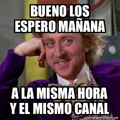 Meme Willy Wonka - Bueno los espero mañana A la misma hora y el mismo ...