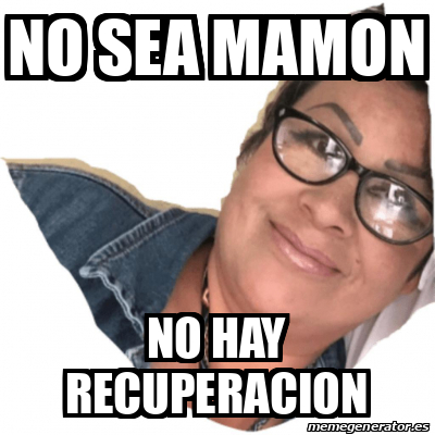 Meme Personalizado - No sea mamon No hay recuperacion - 31765885