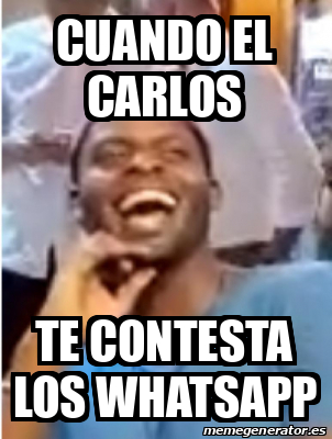 Meme Personalizado - cuando el carlos te contesta los whatsapp - 31767439