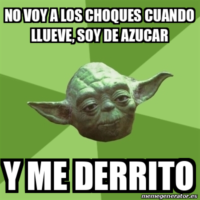 Meme Yoda - No voy a los choques cuando llueve, soy de azucar Y me ...