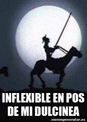 Meme Personalizado - Inflexible en pos de mi dulcinea - 31767569