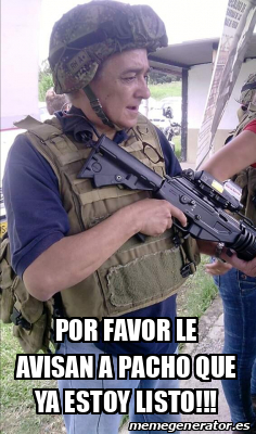 Meme Personalizado - Por favor le avisan a Pacho que ya estoy listo ...