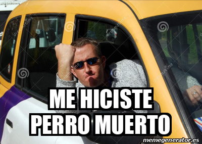 Meme Personalizado - Me hiciste perro muerto - 31767595