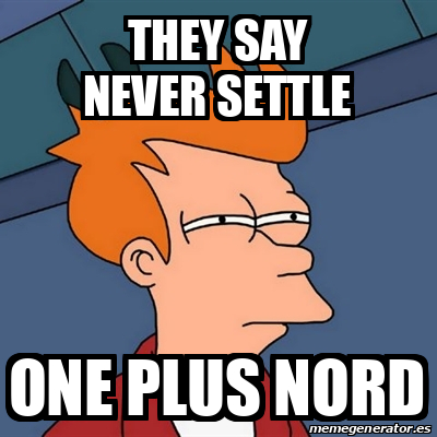Meme Futurama Fry - They say Never Settle One Plus Nord - 31767644