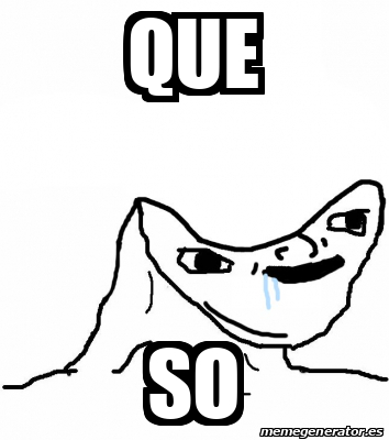 Meme Personalizado - QUE so - 31767978