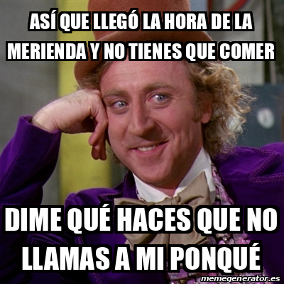 Meme Willy Wonka - Así que llegó la hora de la merienda y no tienes que ...
