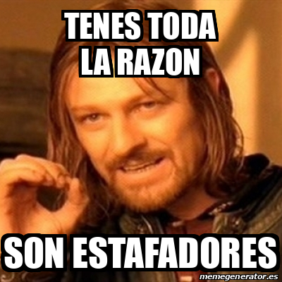 Meme Boromir - tenes toda la razon son estafadores - 31768349