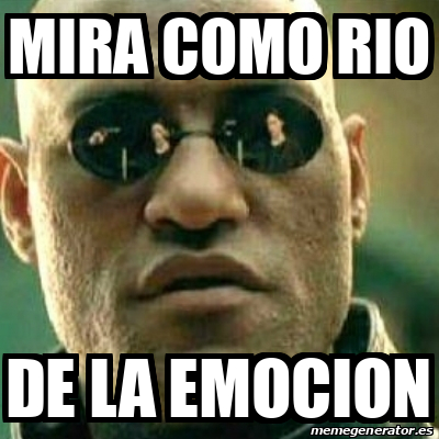 Meme What If I Told You - MIRA COMO RIO DE LA EMOCION - 31769478