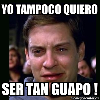 Meme crying peter parker - Yo tampoco quiero ser tan guapo ! - 31769569