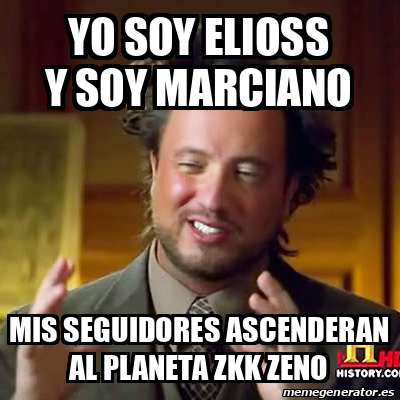 Meme Ancient Aliens - Yo soy Elioss y soy marciano Mis seguidores ...