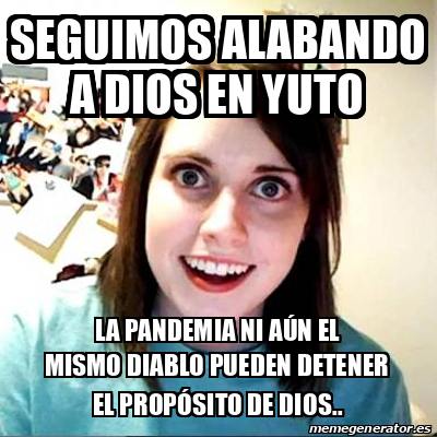 Meme Overly Attached Girlfriend - Seguimos alabando a Dios en Yuto La ...