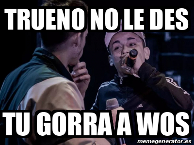 Meme Personalizado - TRUENO NO LE DES TU GORRA A WOS - 31771220