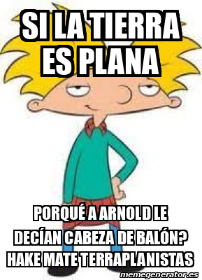 Meme Personalizado - Si la tierra es plana Porqué a Arnold le decían ...