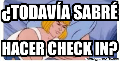 Meme Personalizado - ¿Todavía sabré hacer check in? - 31771756
