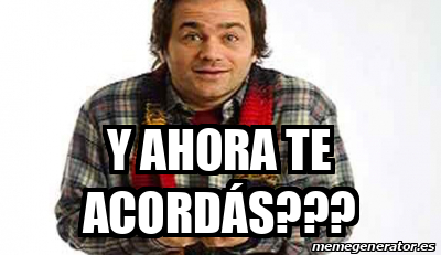 Meme Personalizado - Y AHORA TE ACORDÁS??? - 31771866