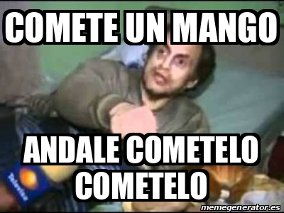 Meme Personalizado - Comete un Mango Andale cometelo cometelo - 31772559