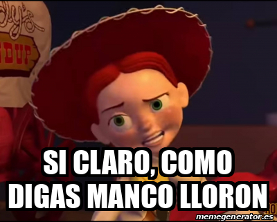 Meme Personalizado - Si claro, como digas manco lloron - 31772796