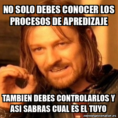 Meme Boromir - no solo debes conocer los procesos de apredizaje tambien ...