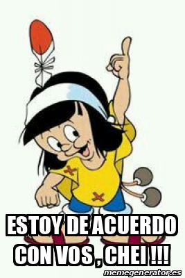 Meme Personalizado - Estoy de acuerdo con vos , chei !!! - 31772982