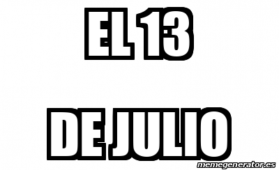 Meme Personalizado - el 13 de julio - 31773997