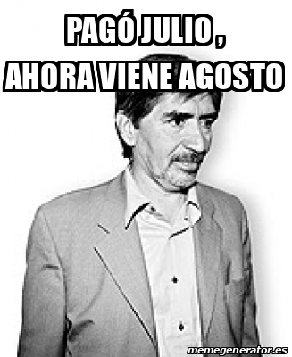 Meme Personalizado - Pagó Julio , ahora viene Agosto - 31774243