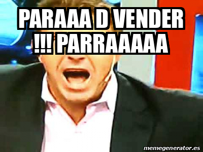 Meme Personalizado - Paraaa d vender !!! Parraaaaa - 31774423