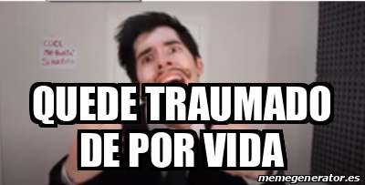 Meme Personalizado - quede traumado de por vida - 31774823