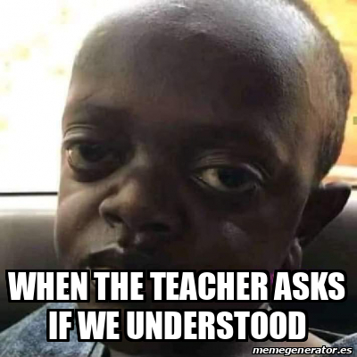 Meme Personalizado - when the teacher asks if we understood - 31775177