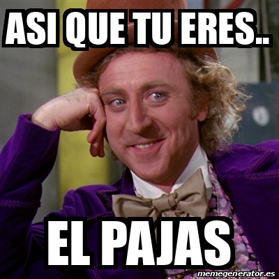 Meme Willy Wonka - asi que tu eres.. el pajas - 31775220