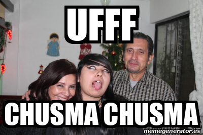 Meme Personalizado - Ufff Chusma chusma - 31775444