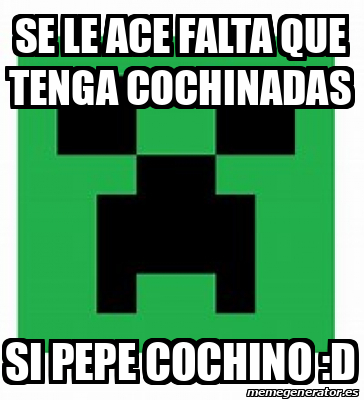 Meme Personalizado - Se LE ACE FALTA QUE TENGA COCHINADAS SI PEPE ...