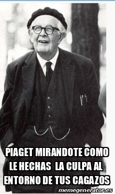 Meme Personalizado - piaget mirandote como le hechas la culpa al ...