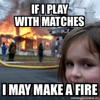 Meme Disaster Girl - if i play with matches i may make a fire - 31775785