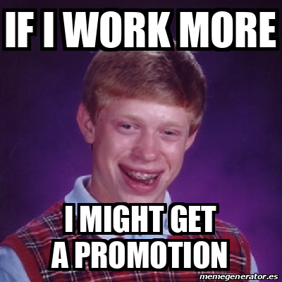 Meme Bad Luck Brian - if i work more i might get a promotion - 31775790