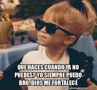 Meme Personalizado - Que haces cuando ya no puedes? Yo siempre puedo ...
