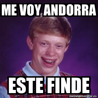 Meme Bad Luck Brian - Me voy Andorra este finde - 31776003