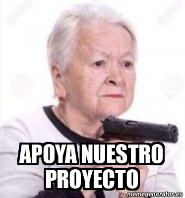 Meme Personalizado - Apoya NUESTRO PROYECTO - 31776038