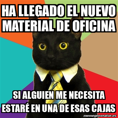 Meme Business Cat - Ha llegado el nuevo material de oficina Si alguien ...