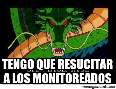 Meme Personalizado - Tengo que resucitar a los monitoreados - 31776420