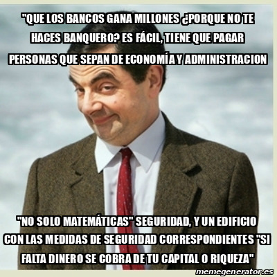 Meme Mr Bean - "que los bancos gana millones ¿porque no te haces ...