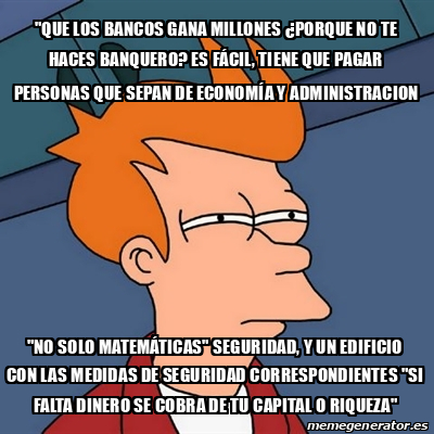 Meme Futurama Fry - "que los bancos gana millones ¿porque no te haces ...