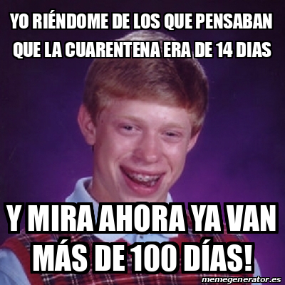 Meme Bad Luck Brian - Yo riéndome de los que pensaban que la cuarentena ...