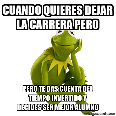 Meme Kermit the frog - CUANDO QUIERES DEJAR LA CARRERA PERO PERO TE DAS ...