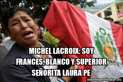 Meme Personalizado - Michel lacroix: soy frances, blanco y superior ...